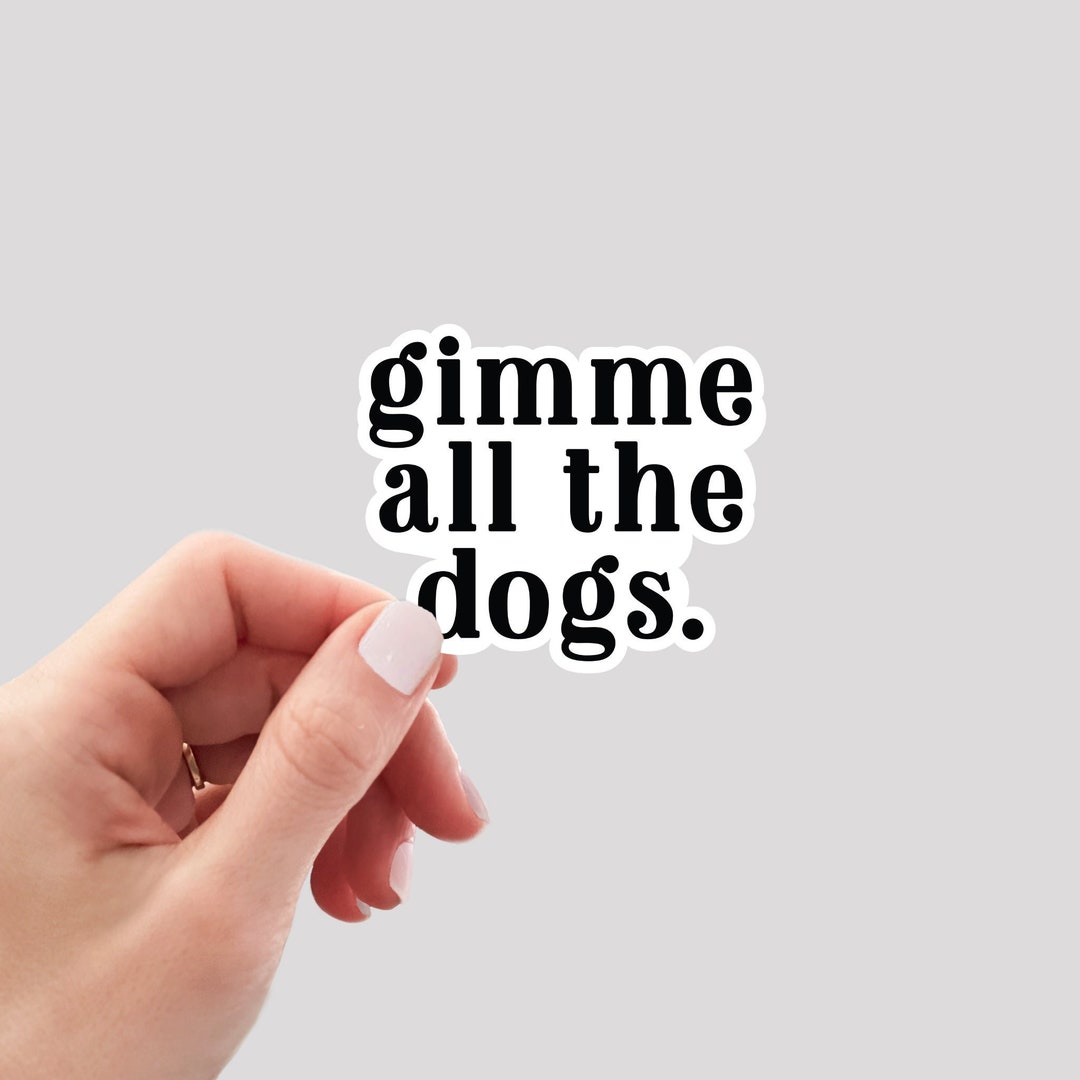 Gimme All the Dogs Sticker / Dog Mom Sticker / Dog Lover Sticker / I ...