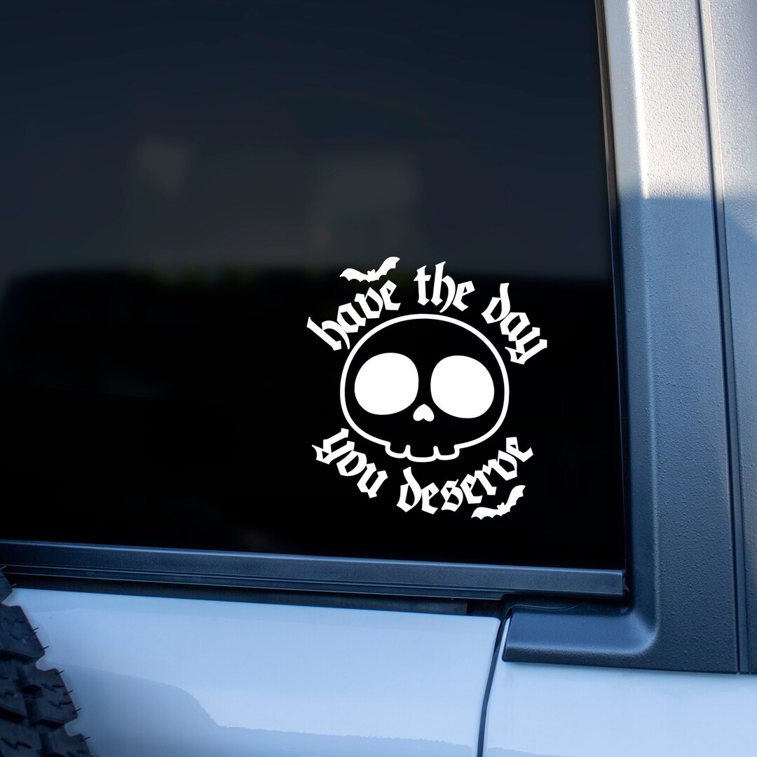 Have the Day You Deserve Decal, Funny Car Decal, Funny Vinyl Window ...