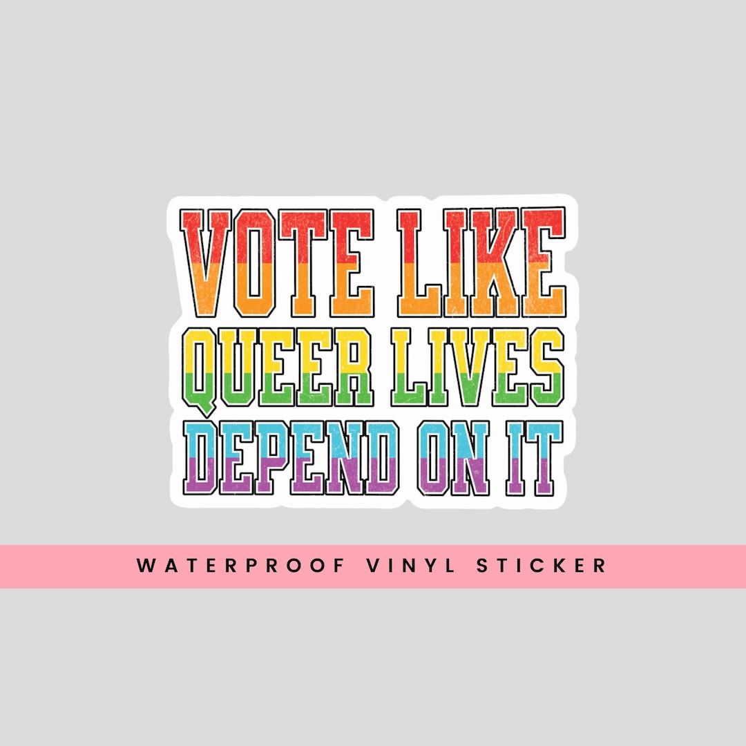 Vote Like Queer Lives Depend on It Sticker, Vote LGBTQA Sticker, LGBTQ ...