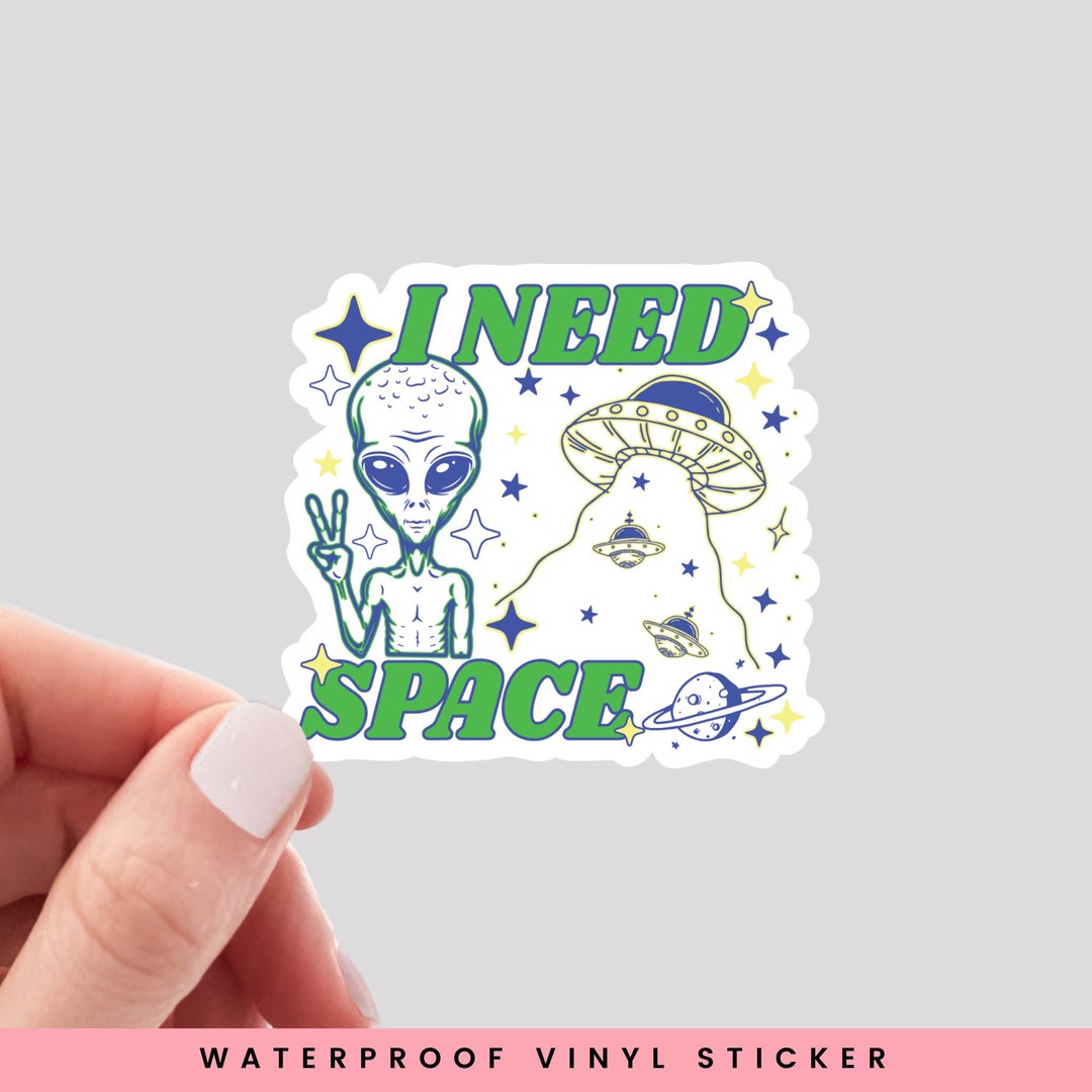 I Need Space Sticker, Funny Alien Vinyl Sticker, Outer Space Sticker - Etsy