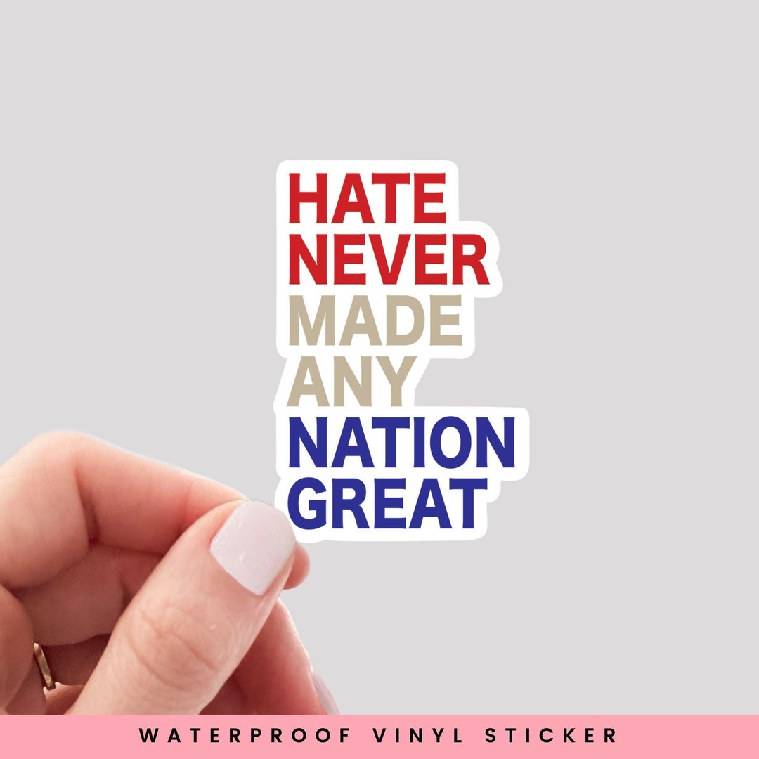 Hate Never Made Any Nation Great Sticker, Anti-trump Sticker, Hate Has ...