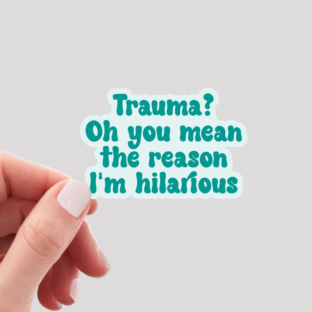 Trauma Oh You Mean the Reason I'm Hilarious Sticker / Mental Health ...