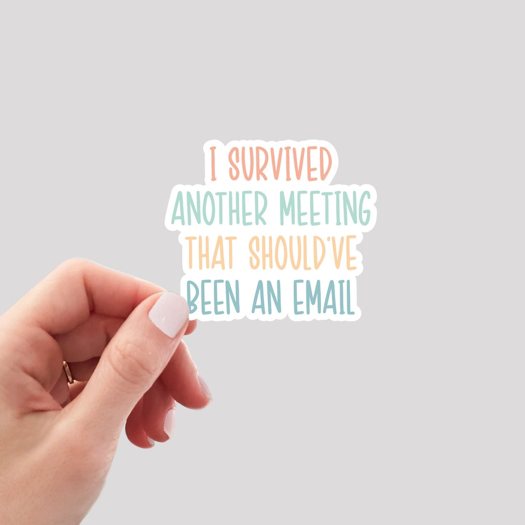 I Survived Another Meeting That Should've Been an Email Sticker / Funny ...