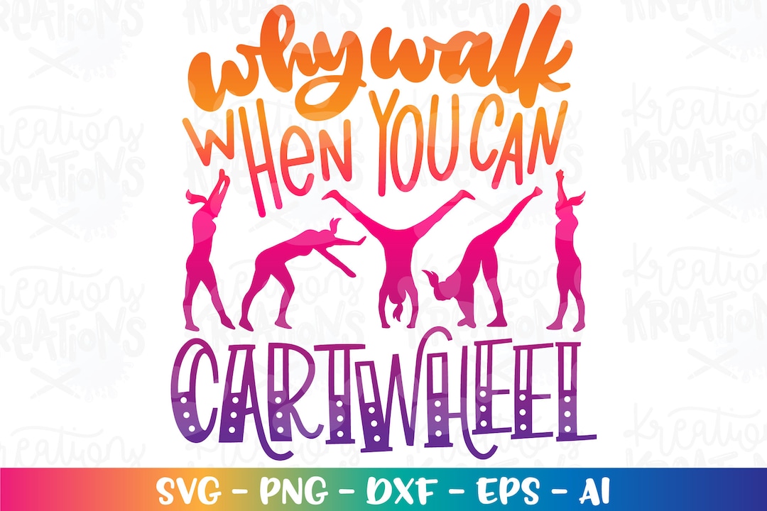 Why Walk When You Can CARTWHEEL SVG Gymnastics Quote Print Iron on ...