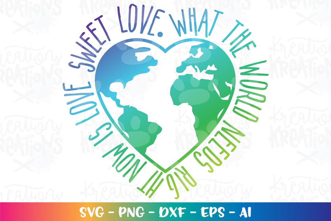 What the World Needs Right Now is Love Sweet Love SVG Heart Atlas Globe ...