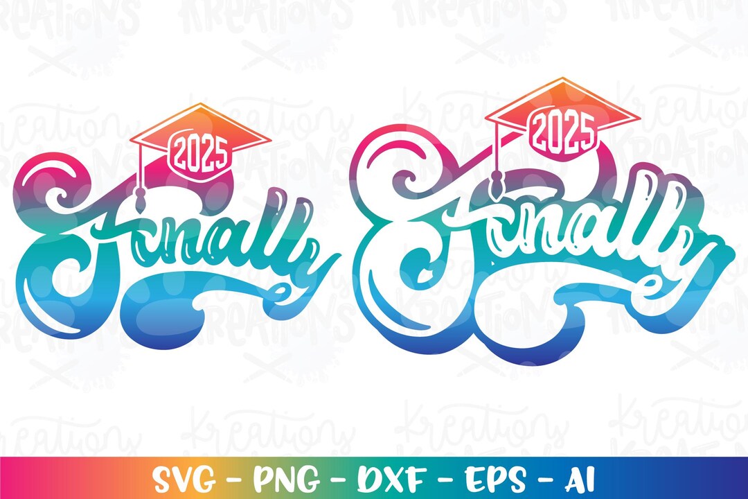 Finally Graduation 2025 SVG End of School Gift Print Iron on Cut ...