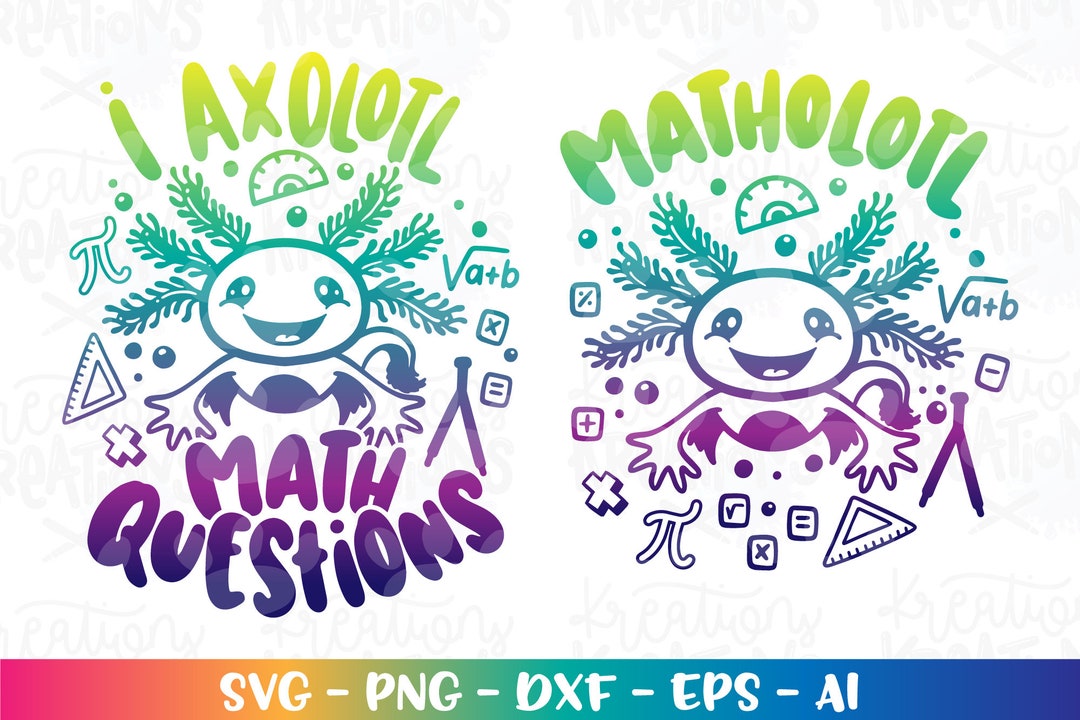 I Axolotl Math Questions SVG Matholotl Teacher Classroom Math Quotes ...