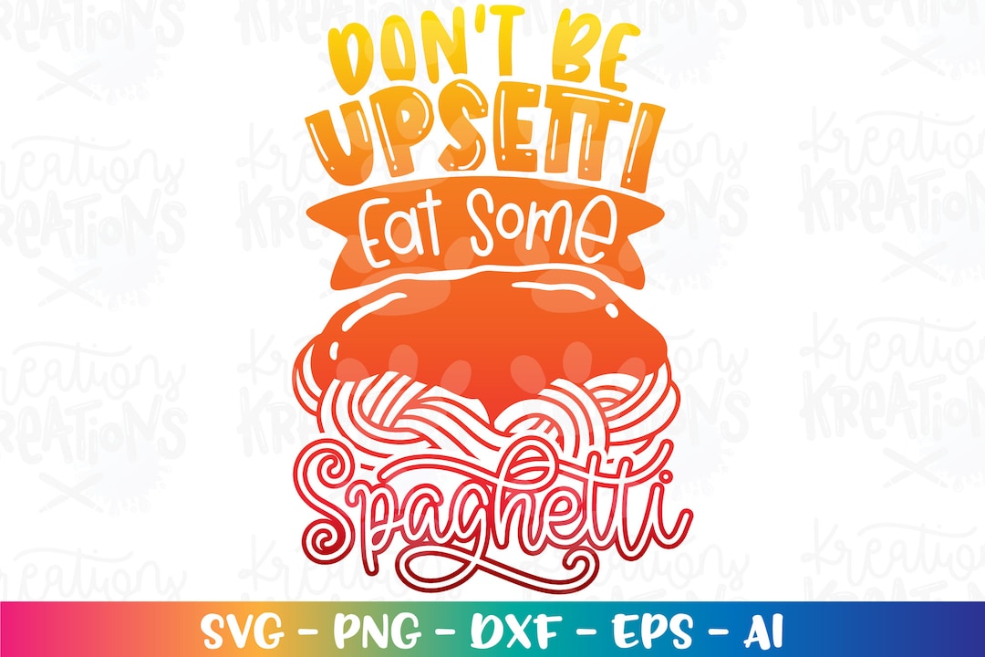 Don't Be Upsetti Eat Some Spaghetti Svg Bolognese Pasta Kids Funny ...