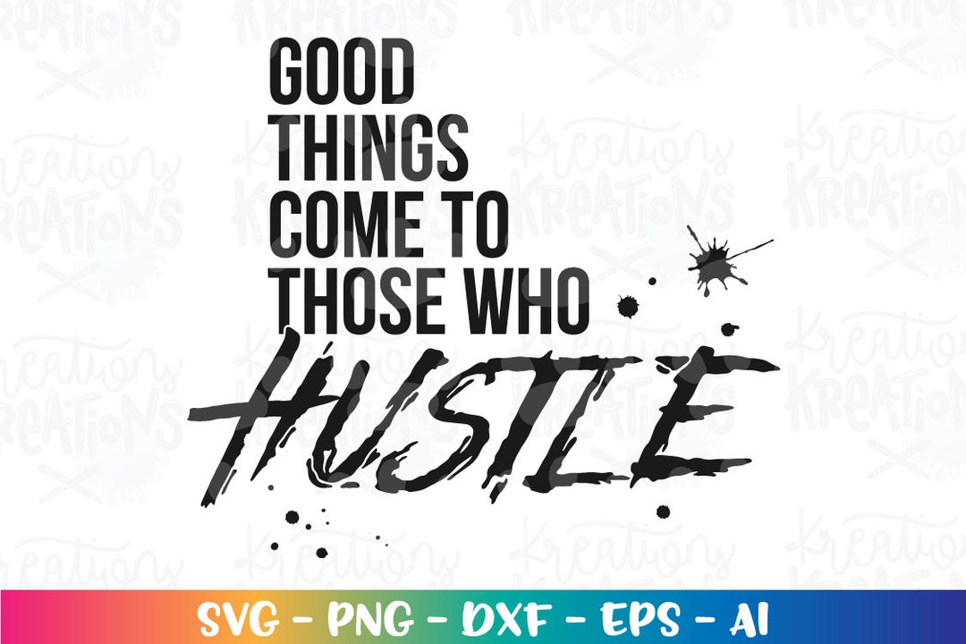 Good Things Come to Those Who Hustle Svg Hustle Tee Shirt Svg Cut ...