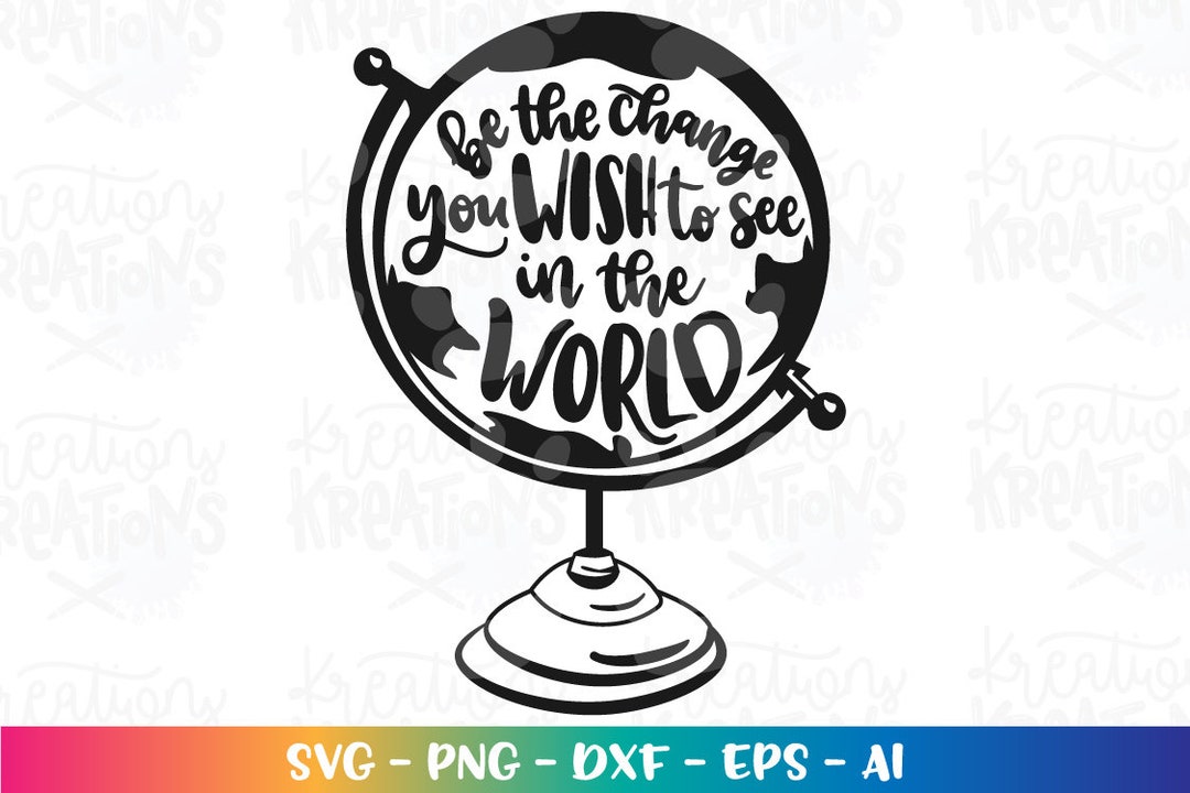Be the Change You Wish to See in the World SVG Atlas Globe SVG ...
