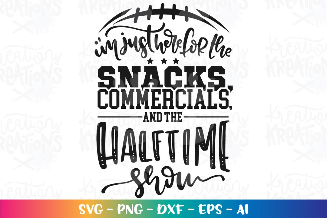 I'm Just Here for the Snacks, Commercials and the Half Time Show Svg ...