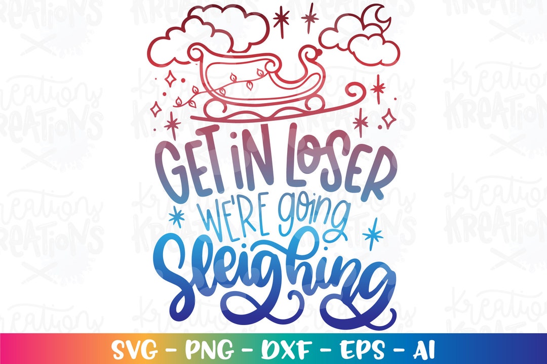 Get in Loser We're Going Sleighing SVG Sleigh Santa Winter Christmas ...