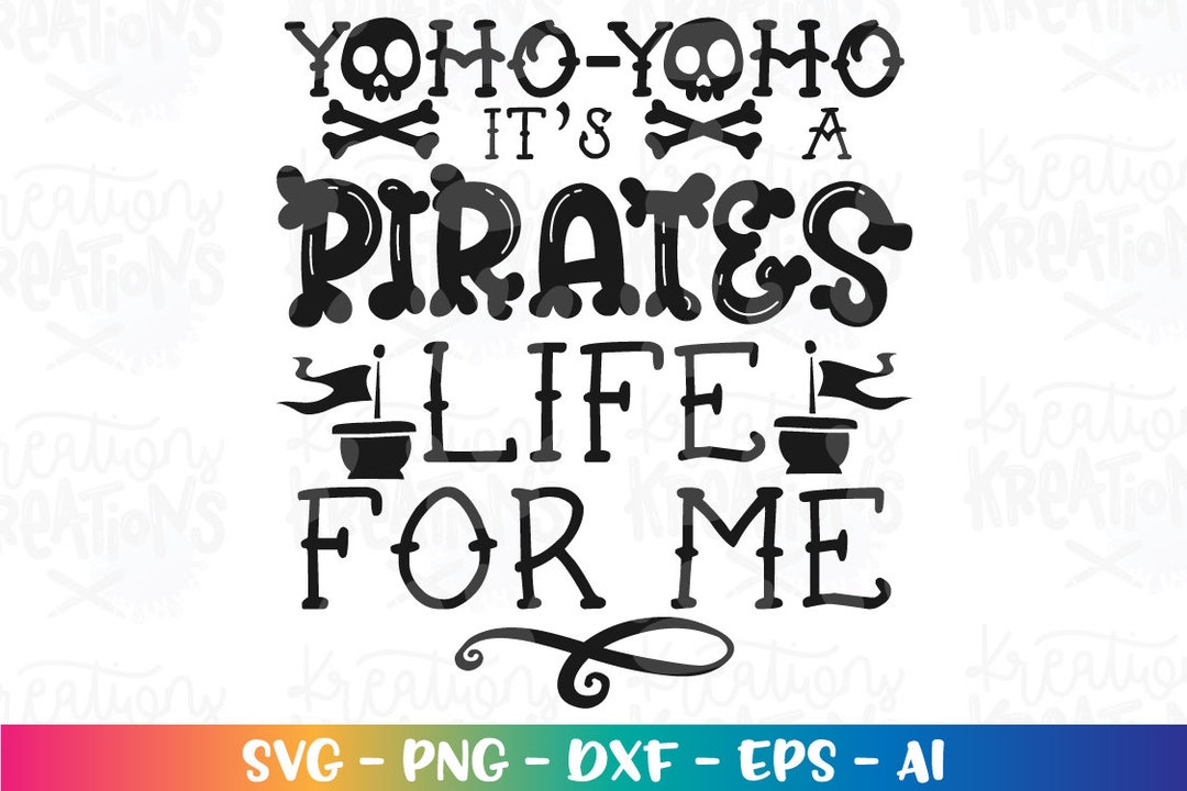 Yo Ho Yo Ho! A PIRATES Life for Me Svg Pirate Quote Sayings Kids Boy ...