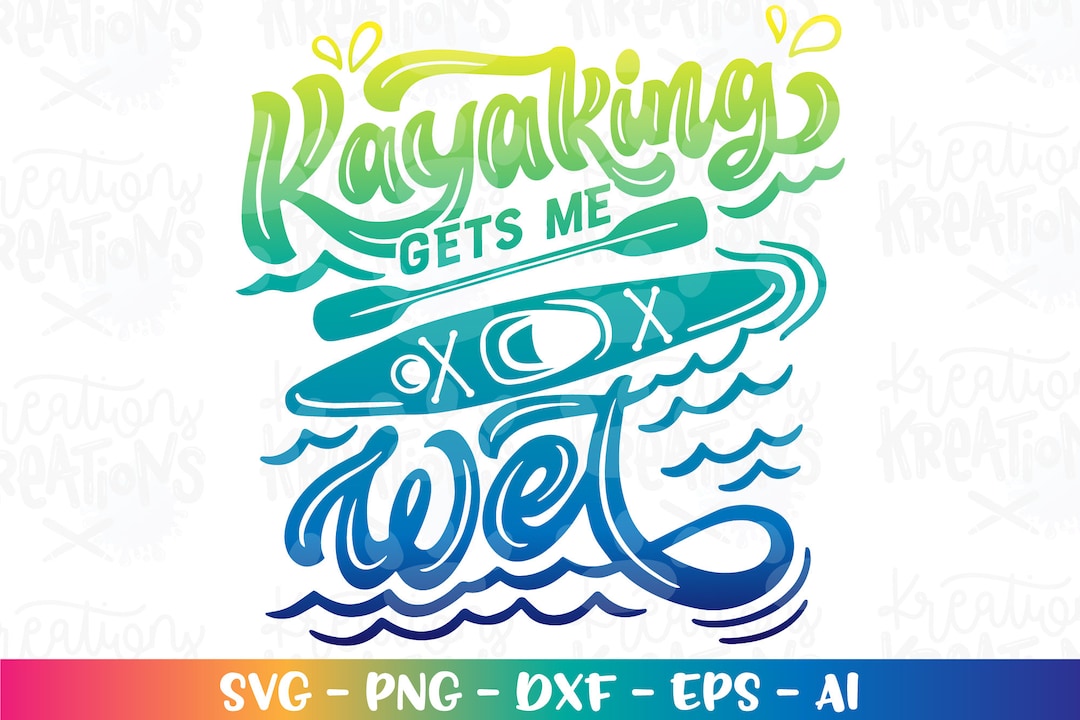 Kayaking Gets Me Wet Svg Kayak Svg Lake Life Svg Paddling Sports Color ...