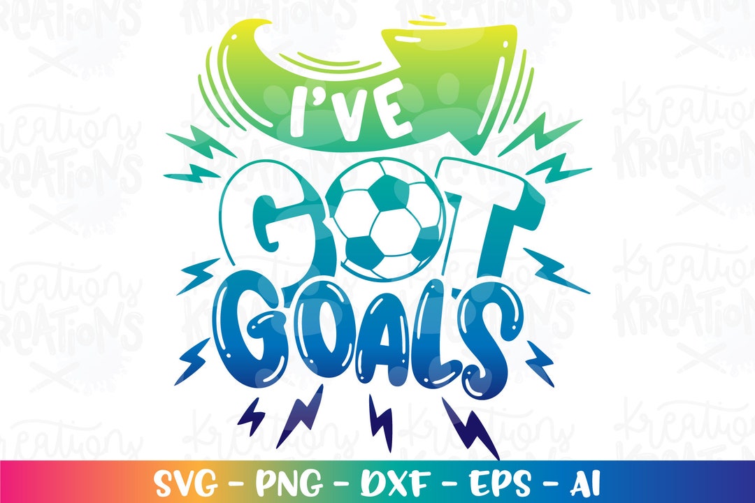 Ive Got GOALS SVG Soccer Quote Girl Boy Hand Lettered Iron on Print Cut ...
