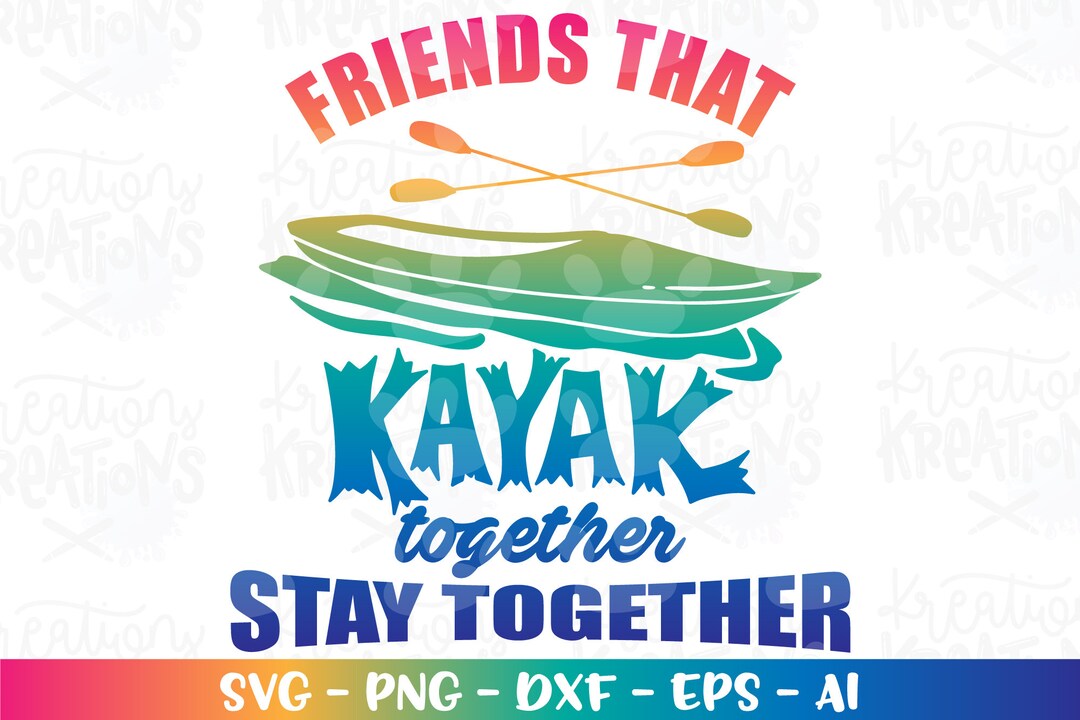 Kayak Svg Friends That Kayak Together Stay Together Svg Cut Cutting ...