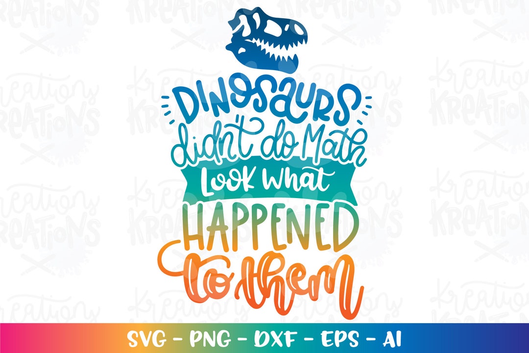 Dinosaurs Didn't Do MATH Look What Happened to Them SVG Math Quote ...