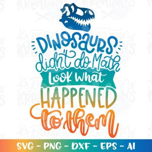 Dinosaurs Didn't Do MATH Look What Happened to Them SVG Math Quote ...