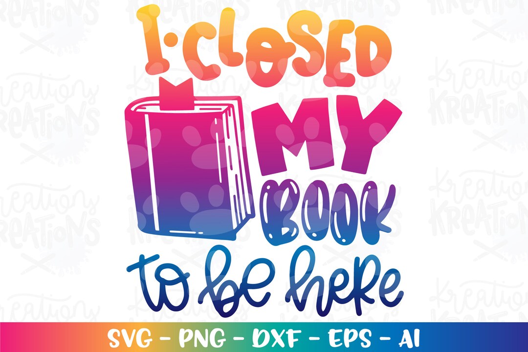 I Closed My Book to Be Here SVG Book Quotes Saying Hand Drawn Lettered ...