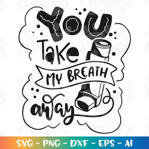 You Take My Breath Away Svg Inhaler Funny Valentine Saying Puns Print ...