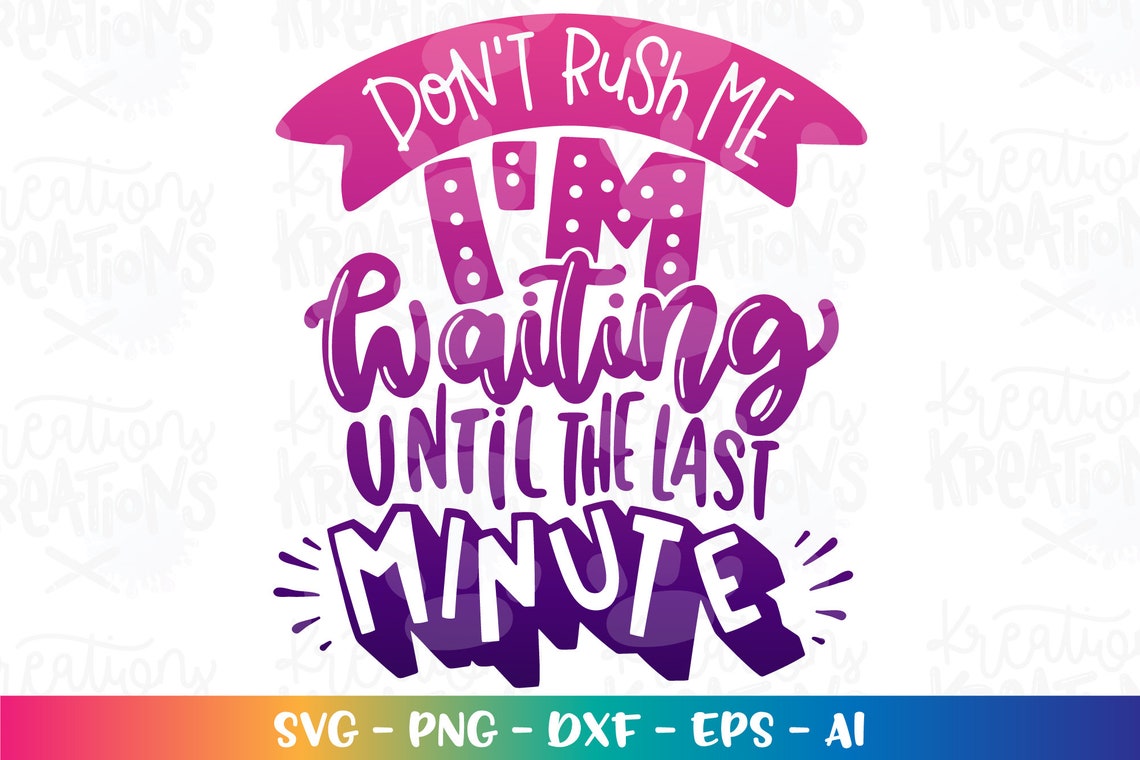 Don't Rush Me I'm Waiting Until the Last Minute Svg - Etsy Don't Rush Me I'm Waiting Until the Last Minute Svg - Etsy