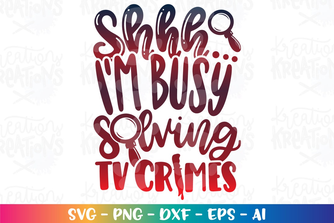 Shhh I'm Busy Solving TV Crimes Svg True Crime Junkie Crime Scene Crime ...