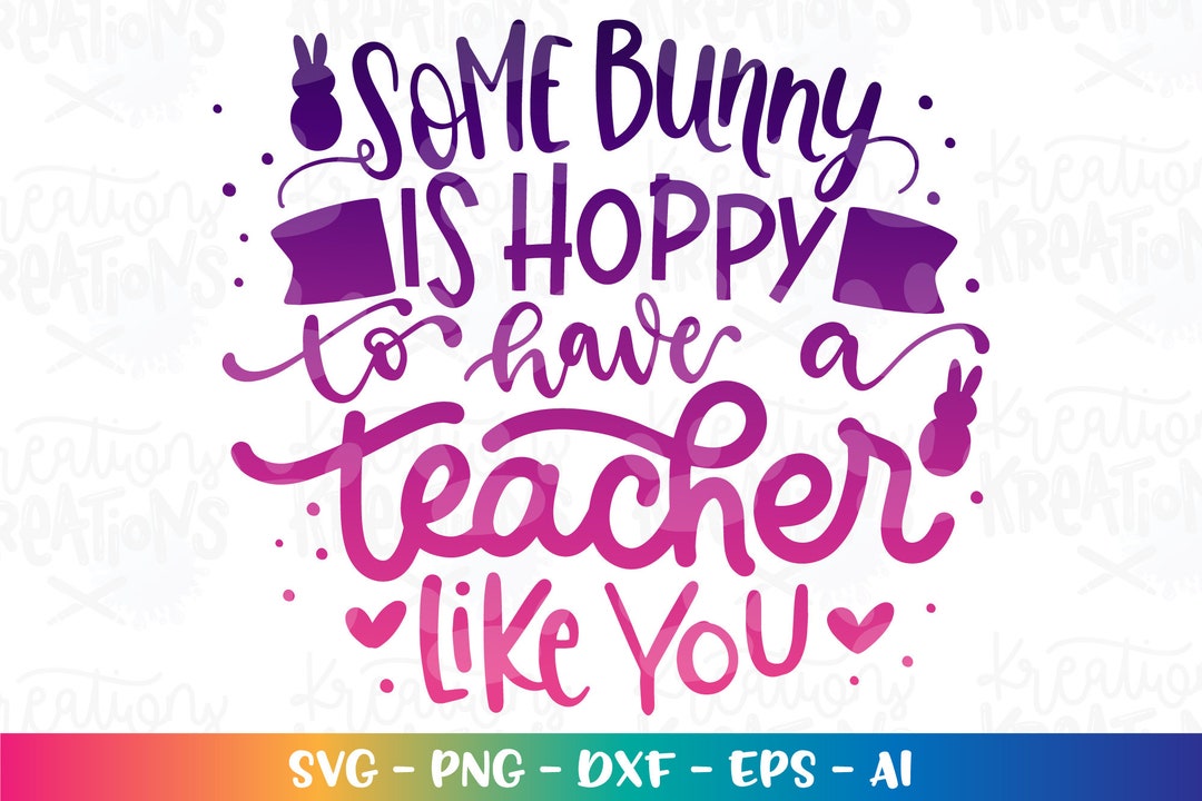 Some Bunny is Hoppy to Have a Teacher Like You Svg Easter Teacher Quote ...