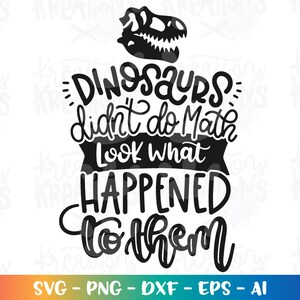 Dinosaurs Didn't Do MATH Look What Happened to Them SVG Math Quote ...