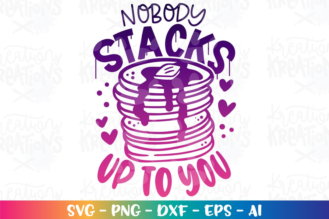 Pancakes Svg Nobody Stacks up to You Svg Love Valentine's Day Kids ...