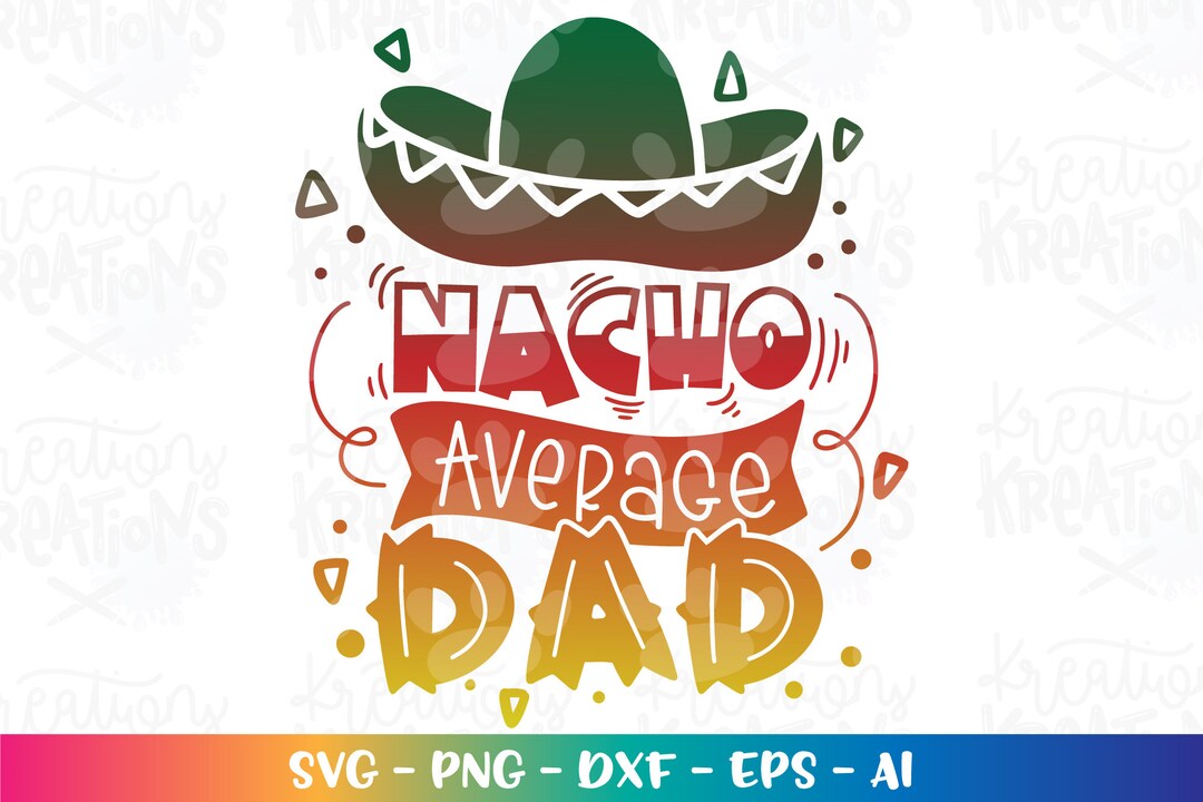 Nacho Average Dad SVG Nachos Dad Father's Day Gift Shirt Idea Svg ...