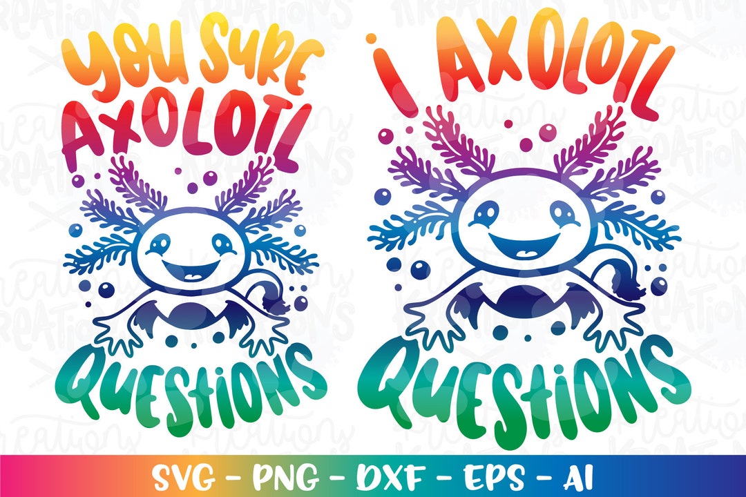 I Axolotl Questions SVG You Sure Axolotl Questions Kids Matching Design ...