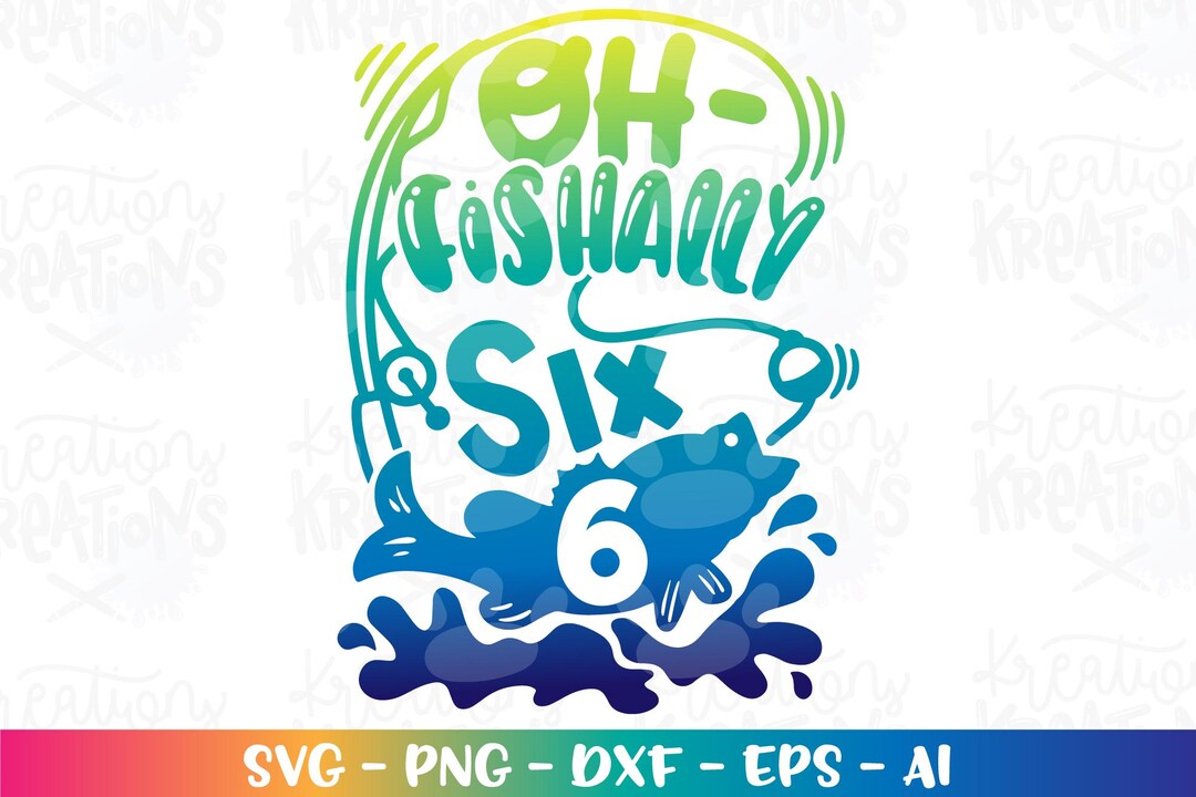 Oh-fishally SIX Svg Fishing 6th Birthday SIX Year Old Kids Cute Print ...