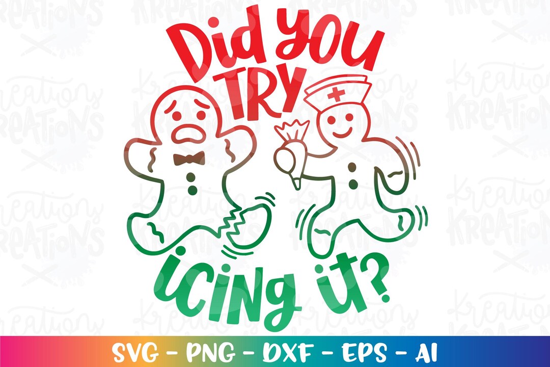 Did You Try ICING It? SVG Christmas Funny Gingerbread NURSE Rescue Cute ...