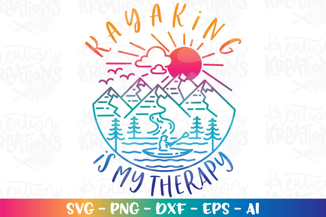 Kayak Svg Kayaking is My Therapy Svg Summer Creek Lake Cut Cutting File ...