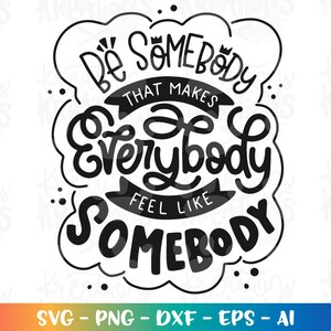 Be Somebody That Makes Everybody Feel Like Somebody SVG Motivational ...