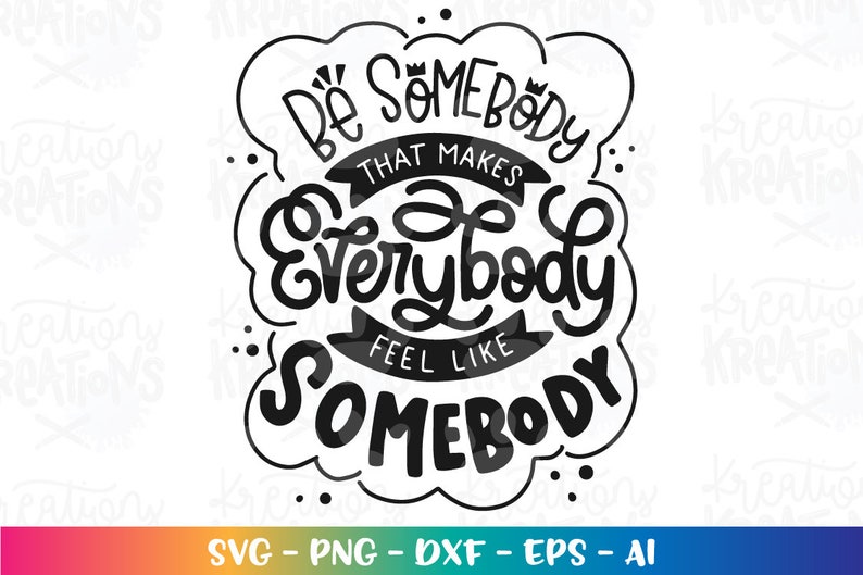 Be Somebody That Makes Everybody Feel Like Somebody SVG | Etsy