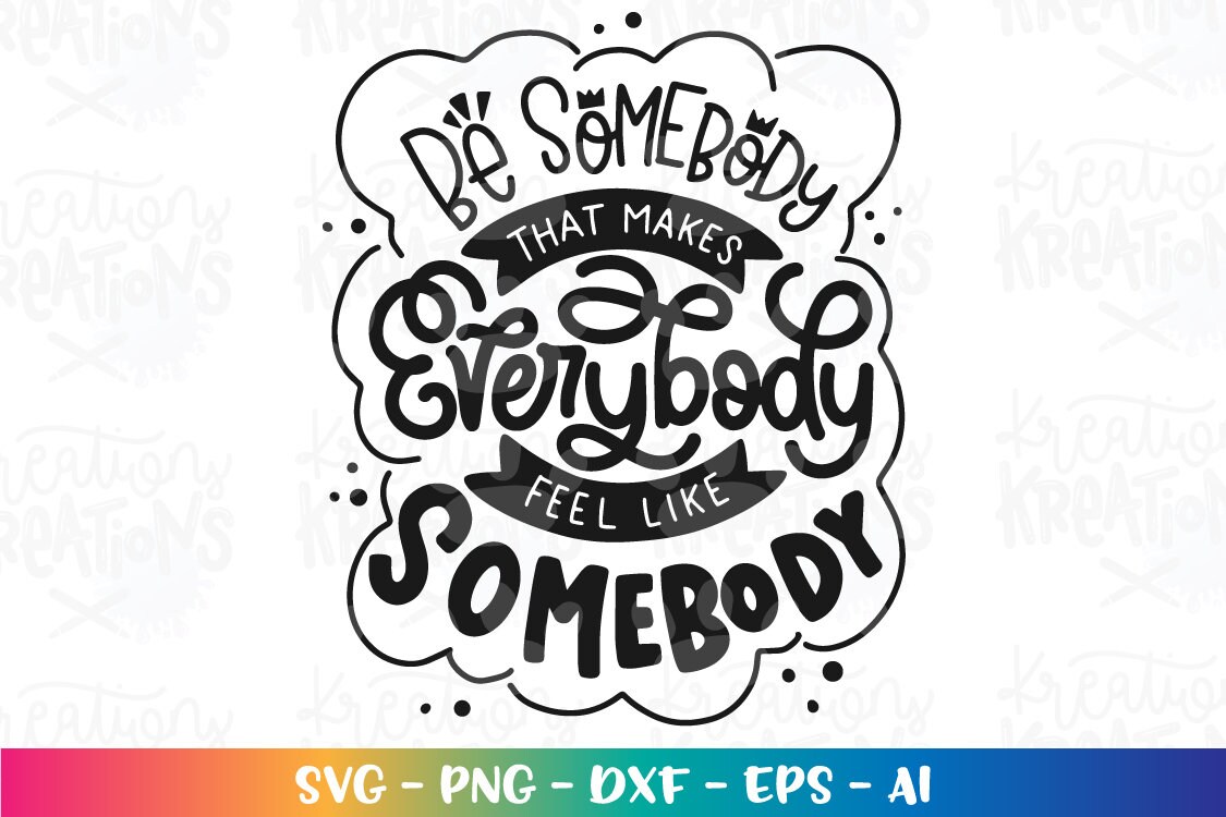 Be Somebody That Makes Everybody Feel Like Somebody SVG | Etsy