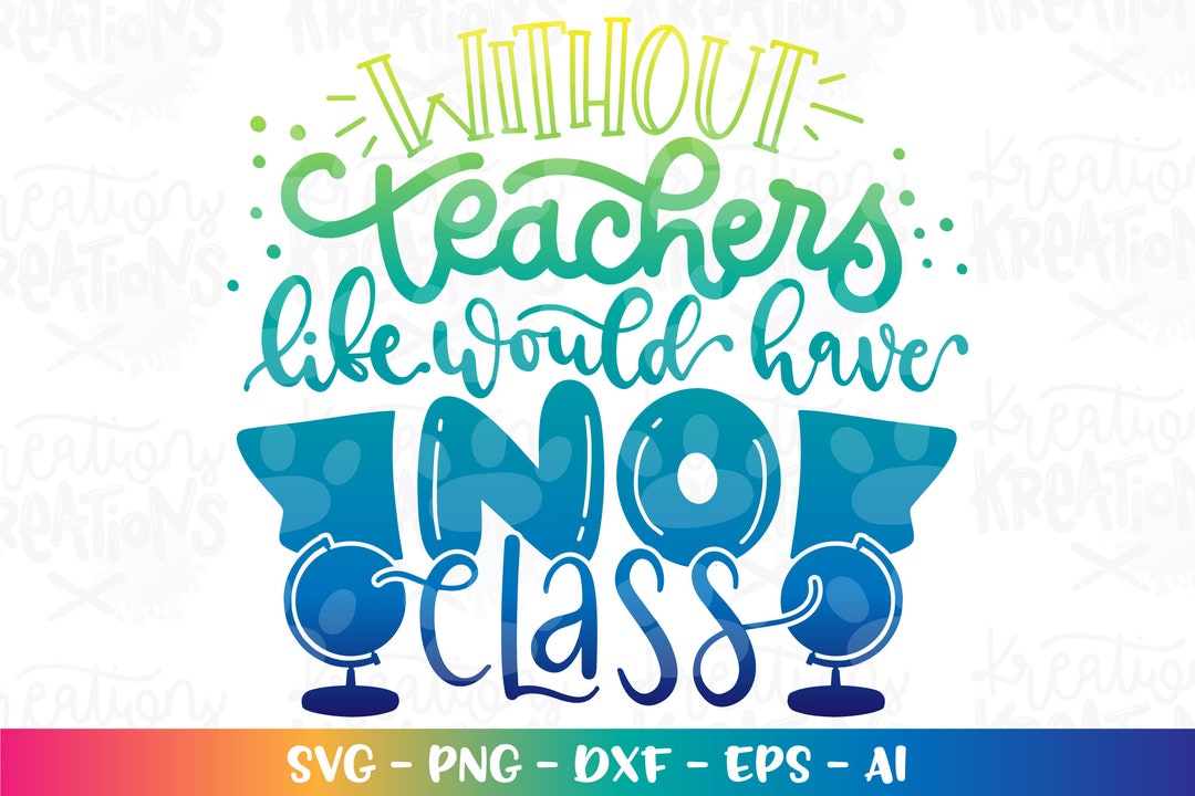 Without Teachers Life Would Have No Class SVG Atlas Globe SVG Teacher ...