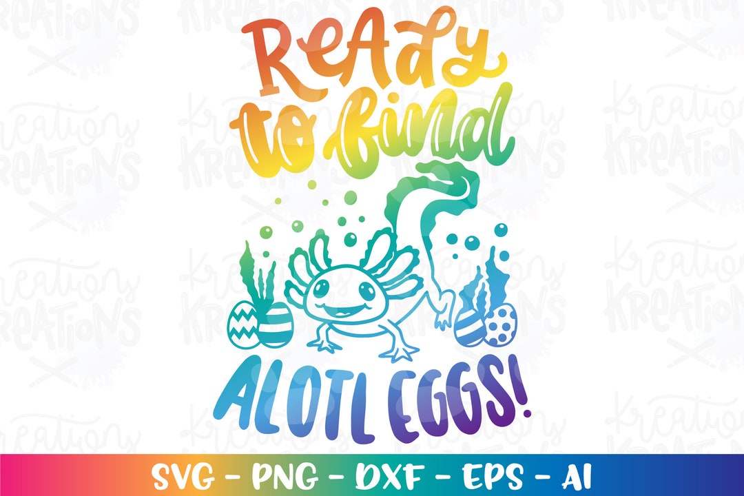 Ready to Find ALOTL Eggs! Svg Happy Easter Axolotl Quote Iron on Print ...
