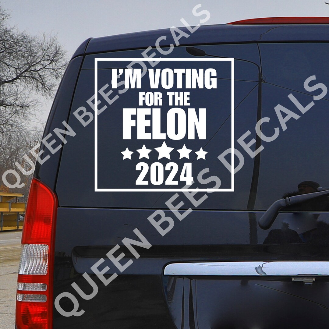 Vote for Felon Decal ,TRUMP 2024 Window Decal,auto Decal,patriotic ...