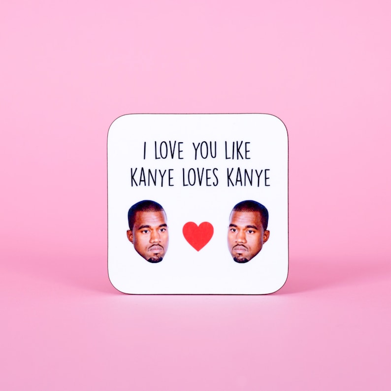 I Love You Like Kanye Loves Kanye Coaster Funny Coaster Etsy