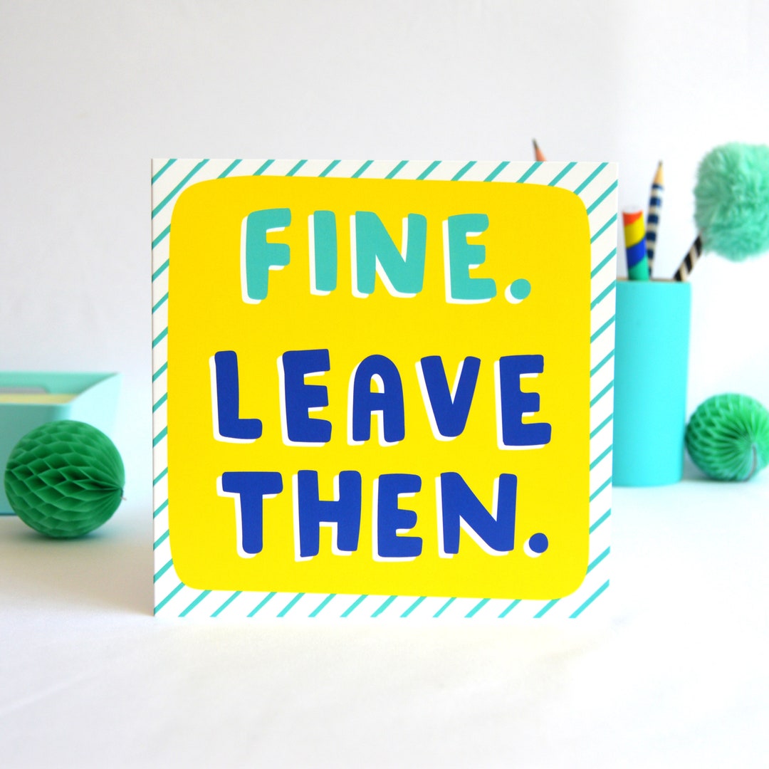 Fine. Leave Then. Card, Funny Moving Job Card, Funny Leaving Card, Rude ...