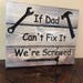 Carved If Dad Can't Fix It We're Screwed Sign - Father's Day Gift ...