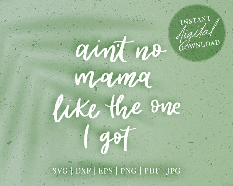 SVG Files for Mother's Day Ain't No Mama Like the One I Got Mothers Day ...