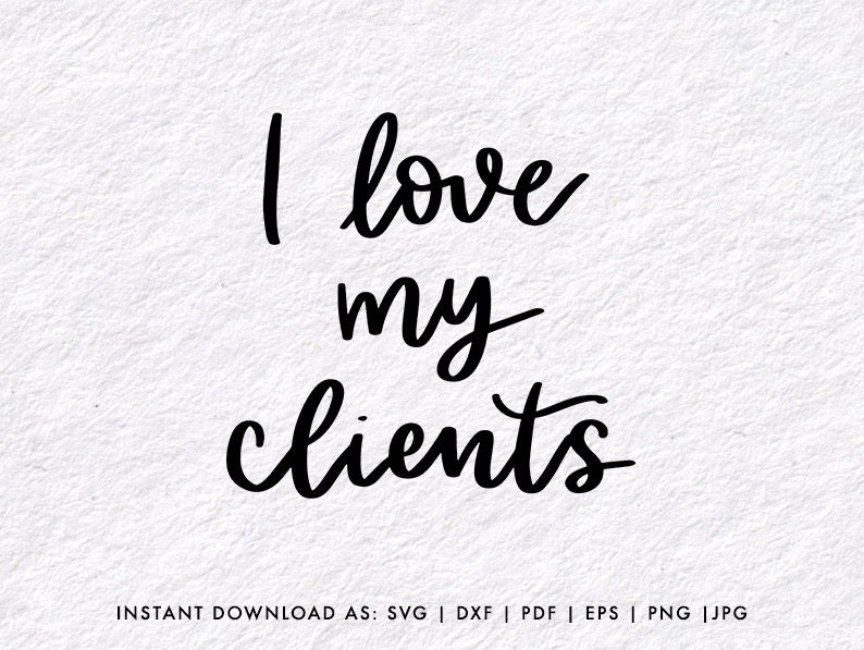 SVG: I Love My Clients, Vector Files, Lettering Quote Ready to Download ...