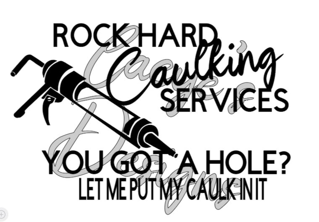 Rock Hard Caulking Services You Got a Hole Let Me Put My Caulk in It ...