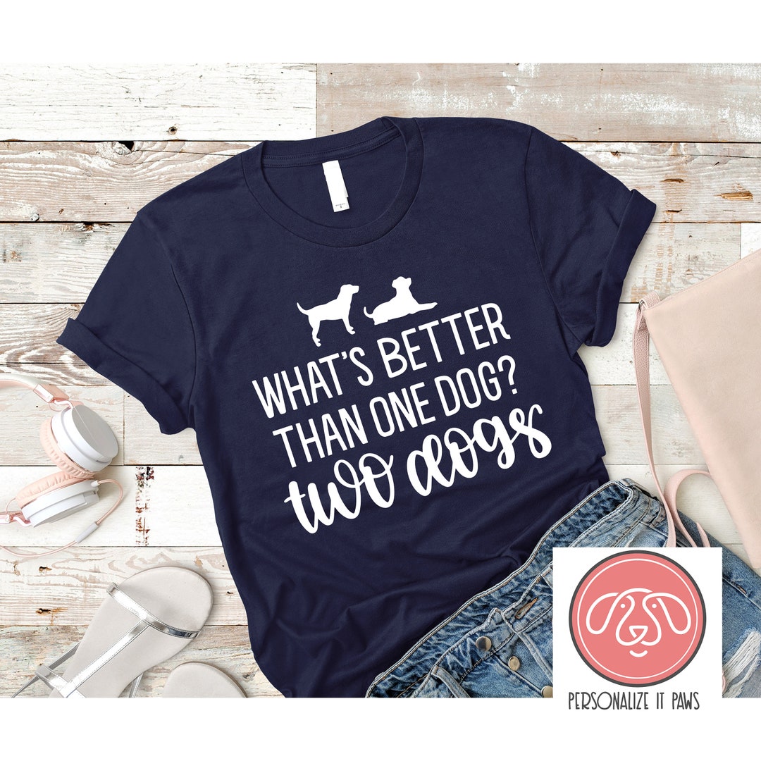 What is Better Than One Dog? Two Dogs T-shijrt - Etsy