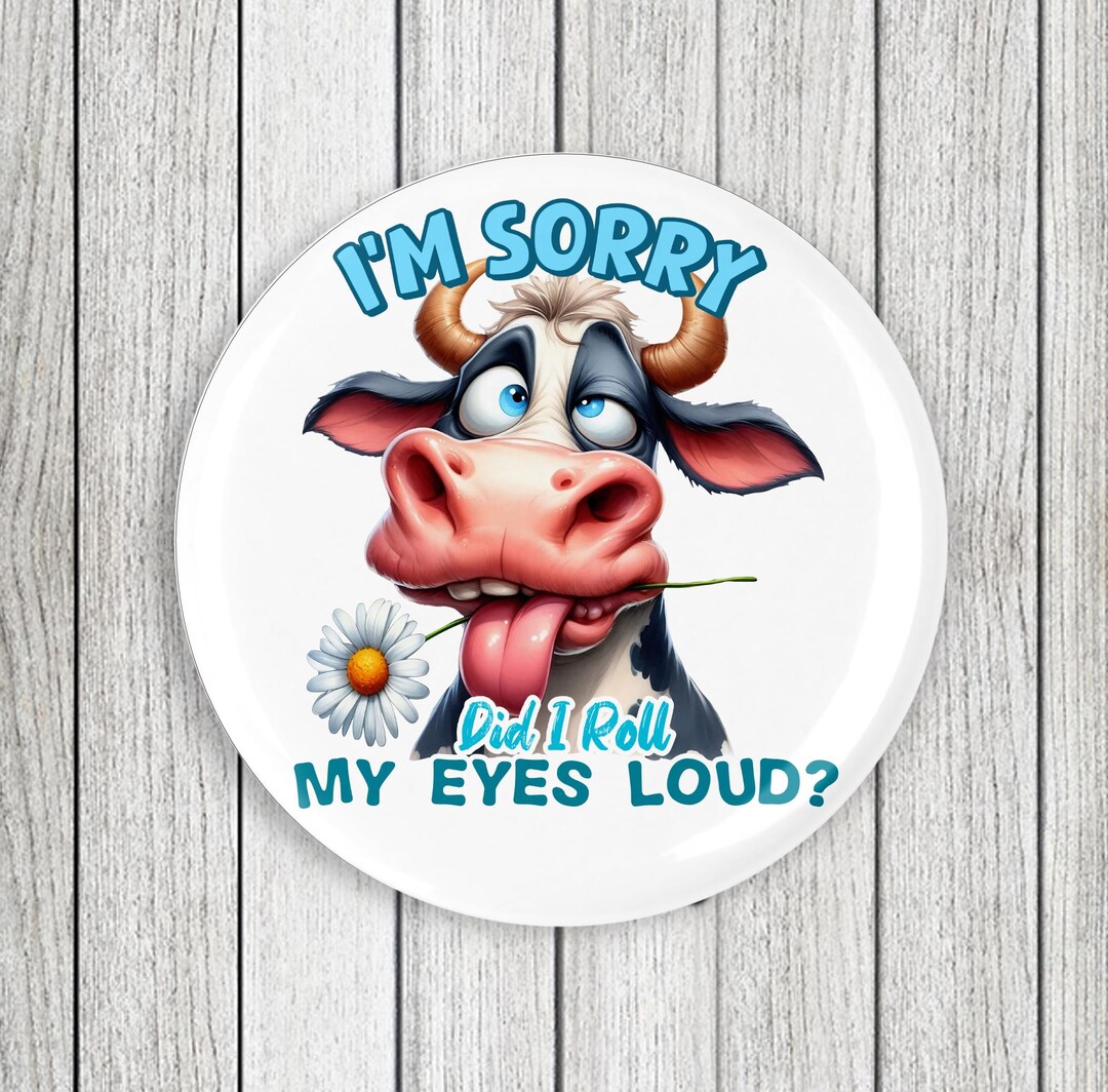 I'm Sorry Did My Eyes Roll Loud, Cow Badge 58mm - Etsy