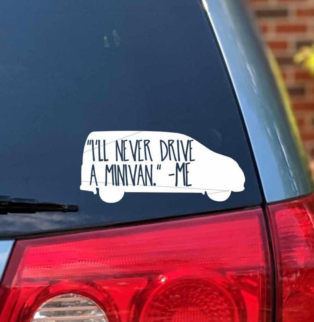 I'll Never Drive a Minivan -me Van Decal, Funny Car Decals, Minivan ...