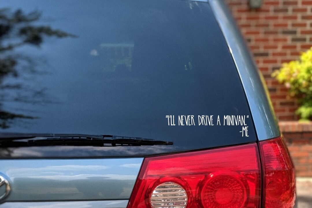 I'll Never Drive a Minivan" -ME Van Decal, Funny Car Decal, Minivan ...
